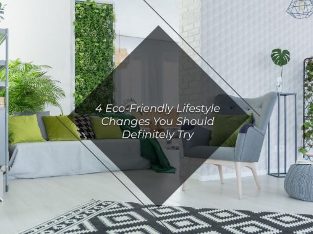 4 Eco-Friendly Lifestyle Changes You Should Definitely Try